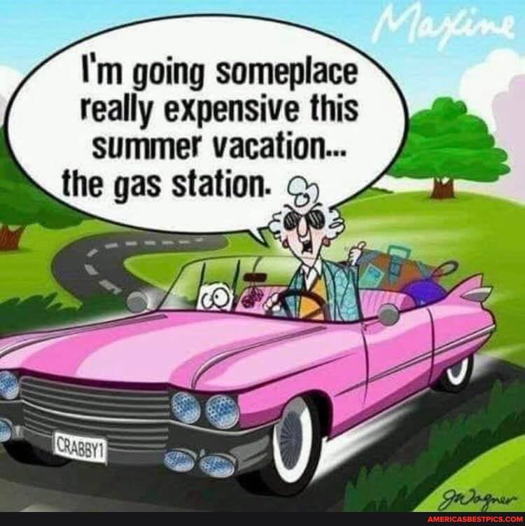 I'm going someplace really expensive this summer vacation... the gas ...