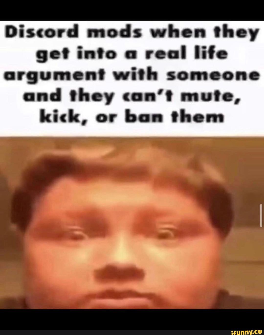 Discord mods when they get into a real life argument with someone and ...
