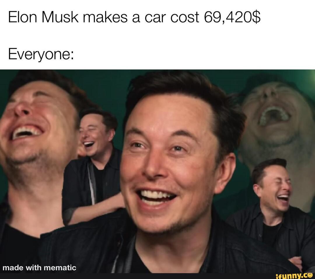 Elon Musk makes a car cost 69,420$ Everyone: - iFunny