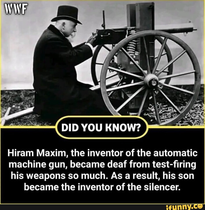 Hiram Maxim, the inventor of the automatic machine gun, became deaf ...