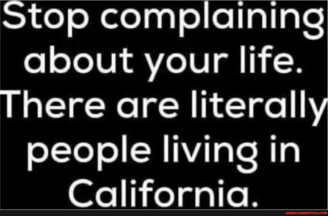 Stop complaining about your life. There are literally people living in ...