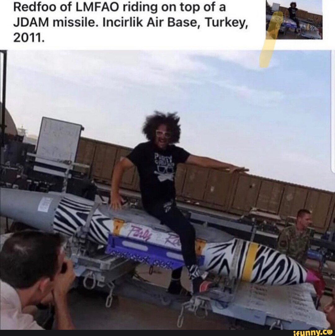 Redfoo of LMFAO riding on top of a JDAM missile. Incirlik Air Base ...