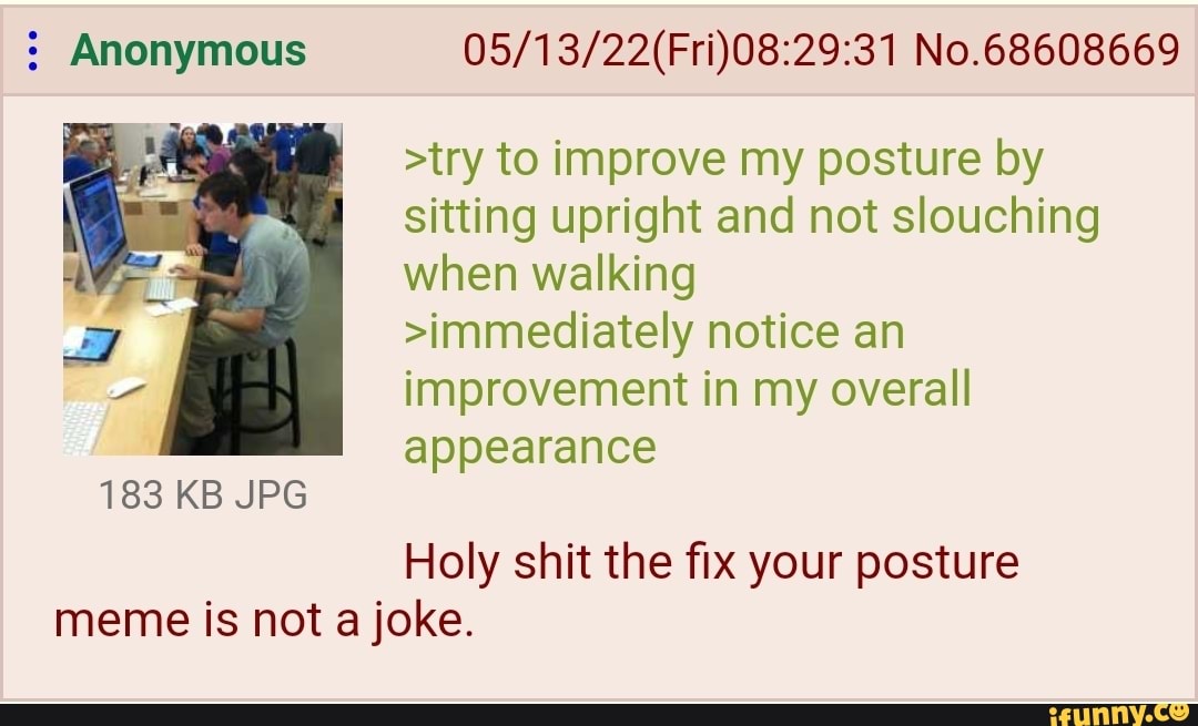: Anonymous No.68608669 >try to improve my posture by sitting upright ...