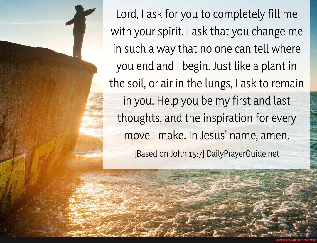 Lord, I ask for you to completely fill me with your spirit. I ask that ...