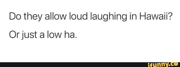 #dadjokes - Do they allow loud laughing in Hawaii? Or just a low ha ...