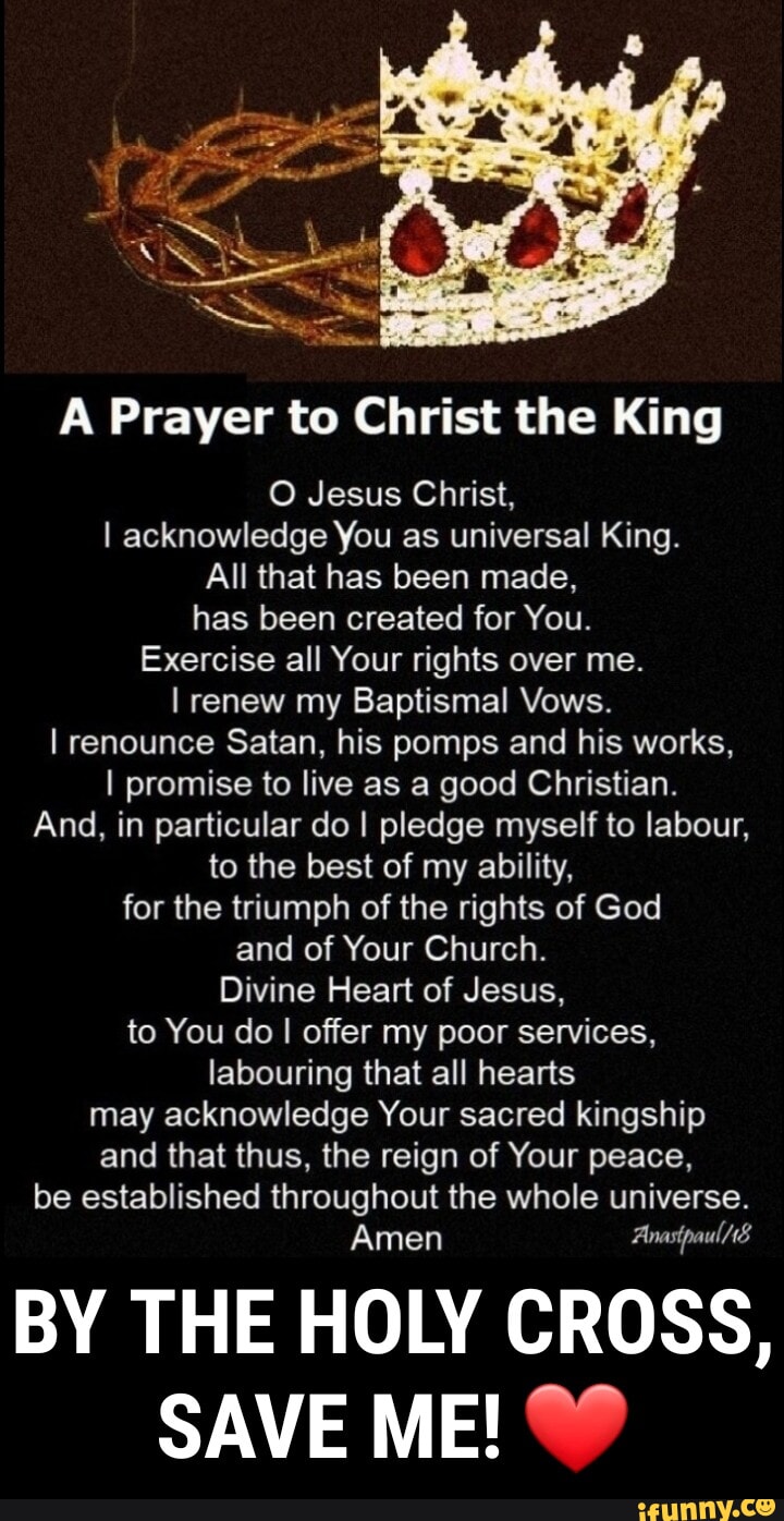 A Prayer to Christ the King O Jesus Christ, I acknowledge You as ...
