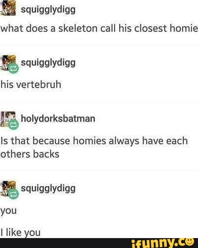 Squigglydigg what does a skeleton call his closest homie squigglydigg ...