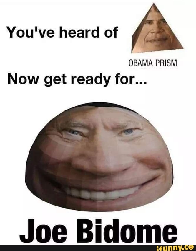 You've heard of OBAMA PRISM Now get ready for... Joe Bidome - iFunny