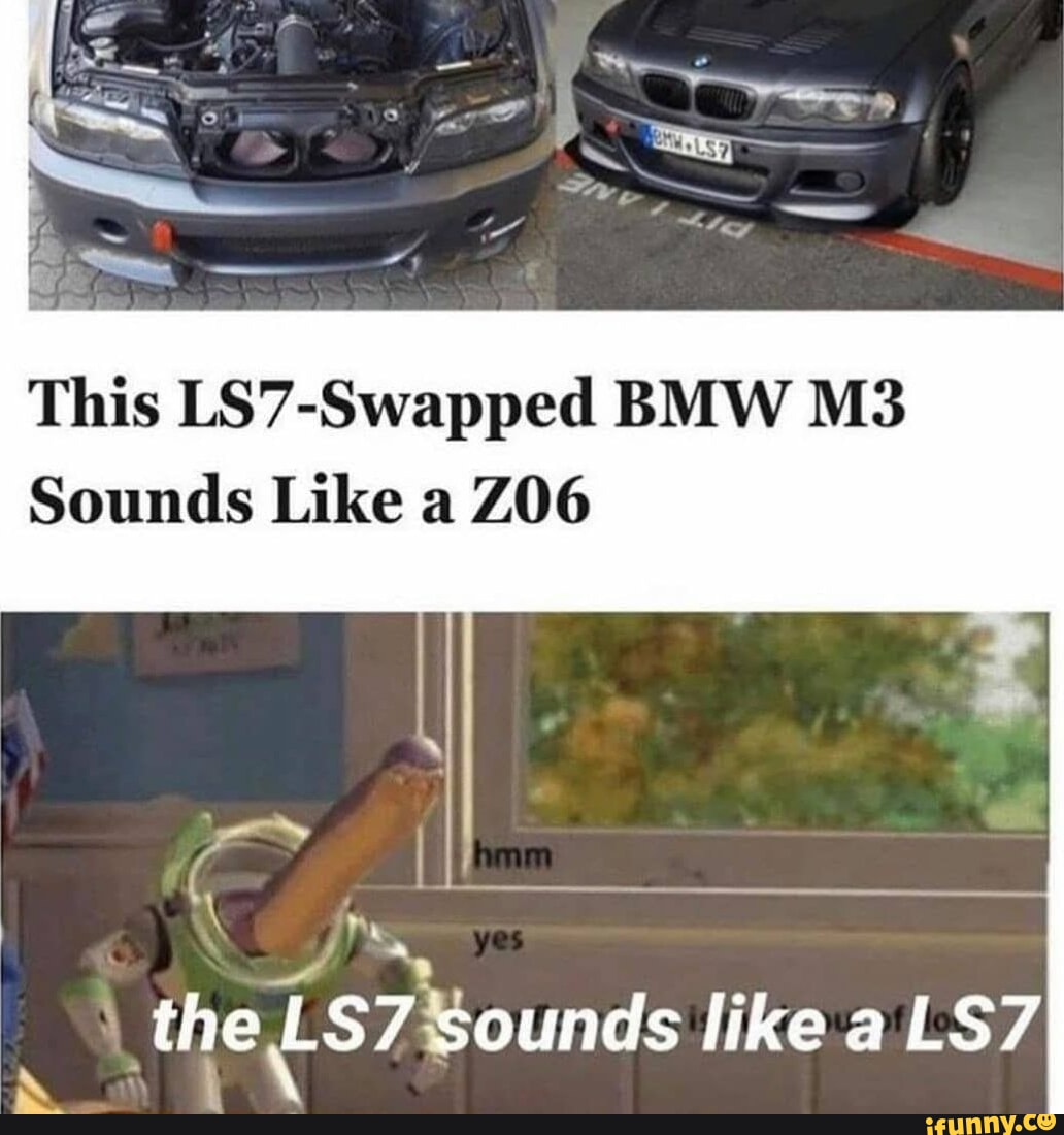 This LS7-Swapped BMW MS Sounds Like a I the sounds like a - iFunny