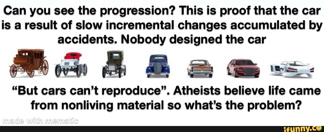 Can you see the progression? This is proof that the car is a result of ...