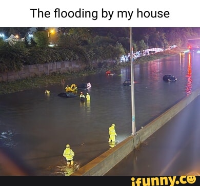 The flooding by my house - iFunny