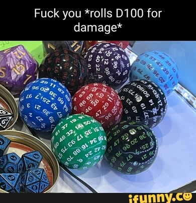 Fuck you *rolls D100 for damage* - iFunny