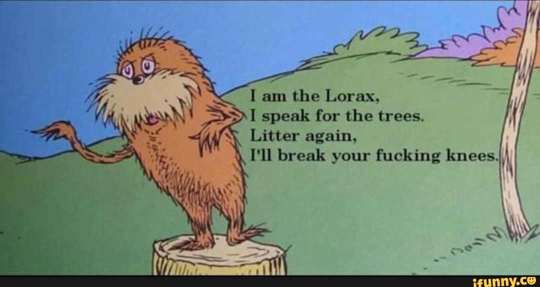 I am the Lorax, I speak for the trees. Litter again, - iFunny