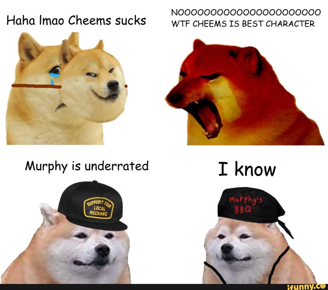 Hahe Cheems suckS wrF cHEEMS IS BEST CHARACTER Murphy is underrated I ...