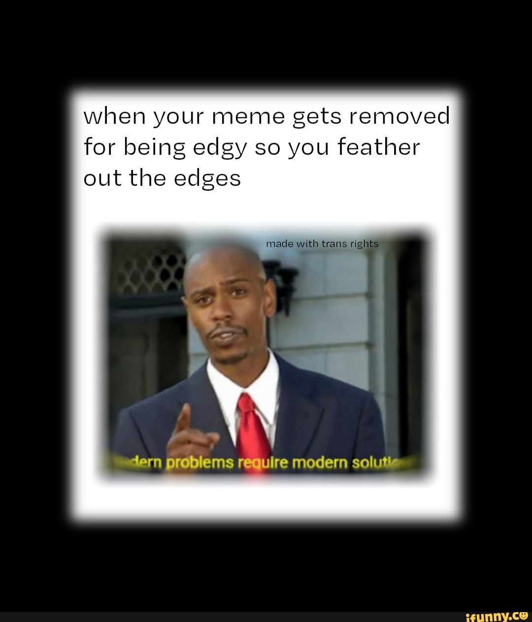 When your meme gets removed for being edgy so you feather out the edges ...