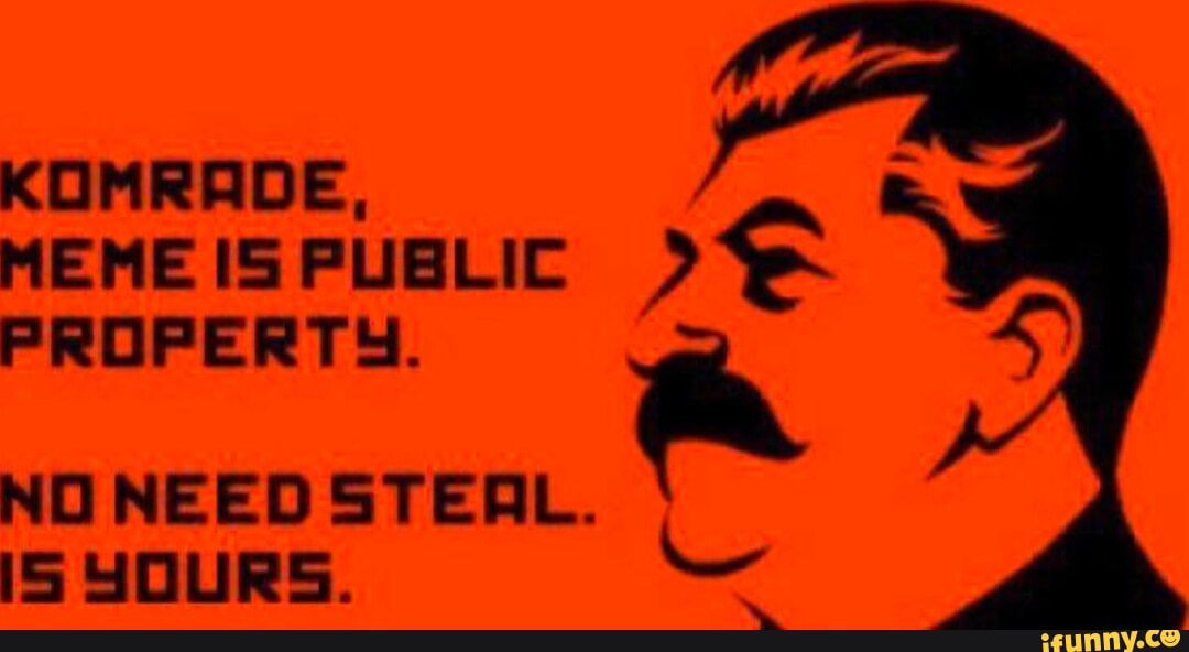 MEME IS PUBLIC PROPERTY. NO NEED STEAL. IS YOURS. - iFunny