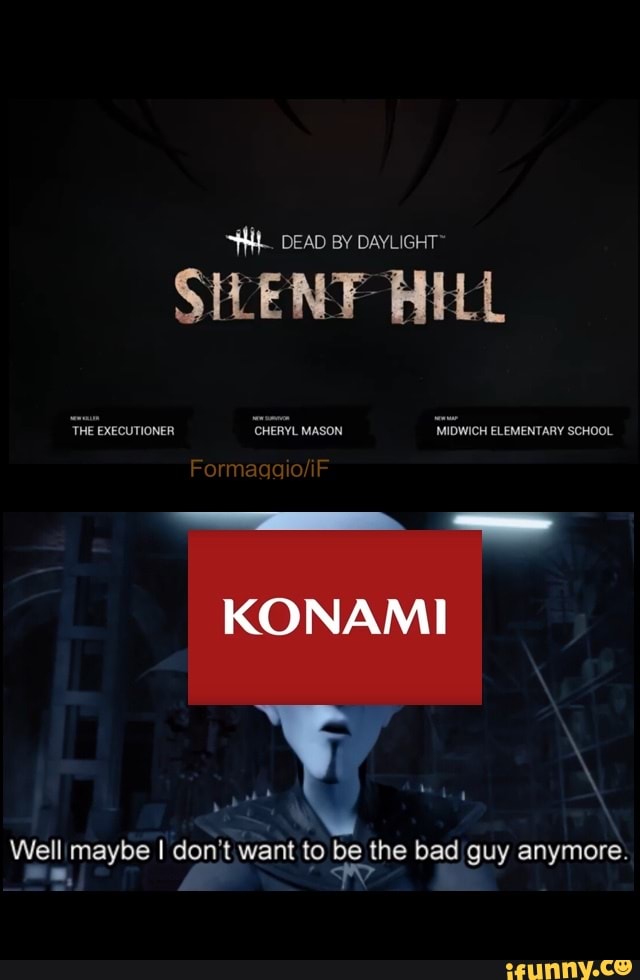 SILENT HELL KONAMI ho Well maybe I don't want to be the bad guy anymore ... SILENT HELL KONAMI ho Well maybe I don't want to be the bad guy anymore ...