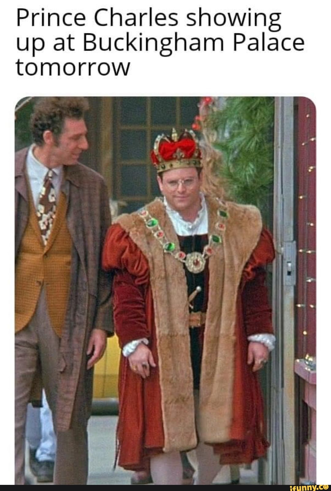 Prince Charles showing up at Buckingham Palace tomorrow - iFunny