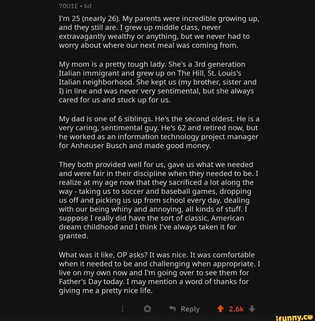 7OU1E I'm 25 (nearly 26). My parents were incredible growing up, and ...