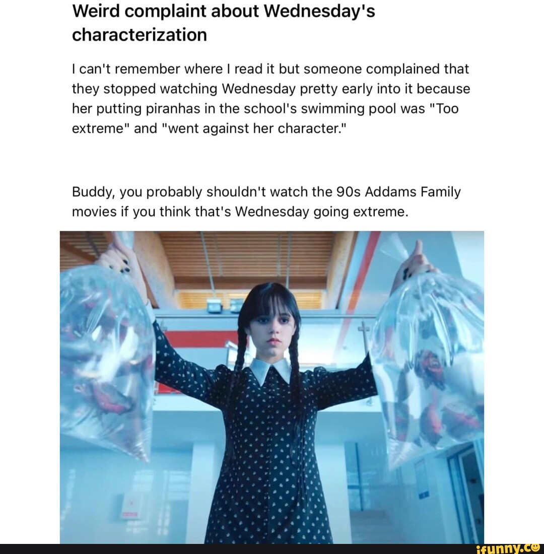 Weird complaint about Wednesday's characterization I can't remember ...