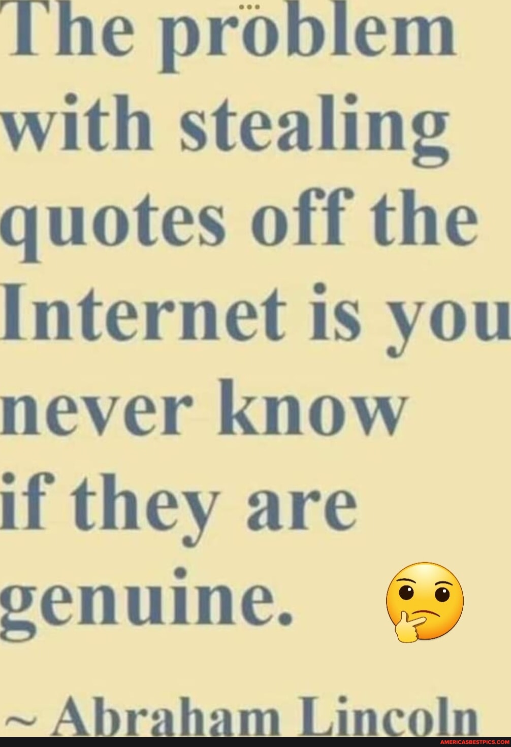 The problem with stealing quotes off the Internet is you never know if ...