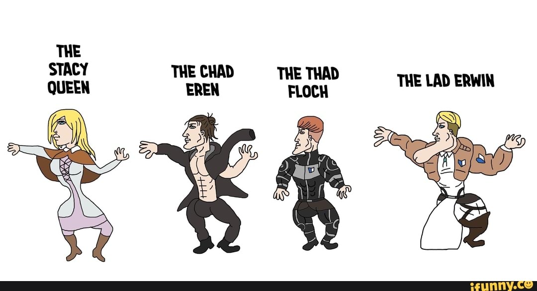 THE CHAD EREN THE THAD FLOCH THE LAD ERWIN - iFunny