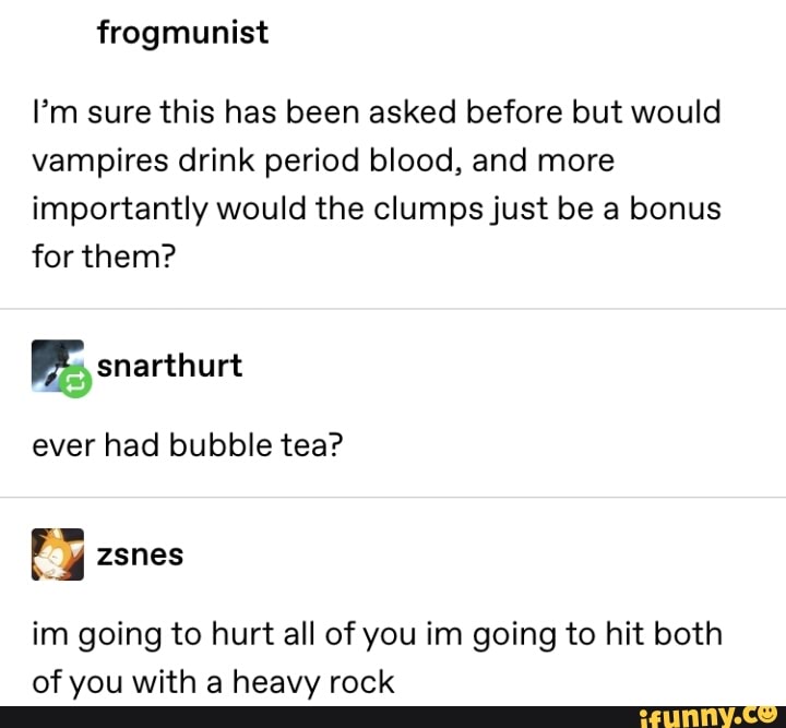 I’m sure this has been asked before but would vampires drink period ...