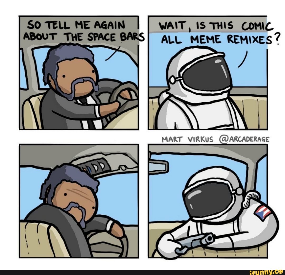 SO TELL ME AGAIN WAIT, IS THIS COMIC ABOUT THE SPACE BARSI ALL MEME ...