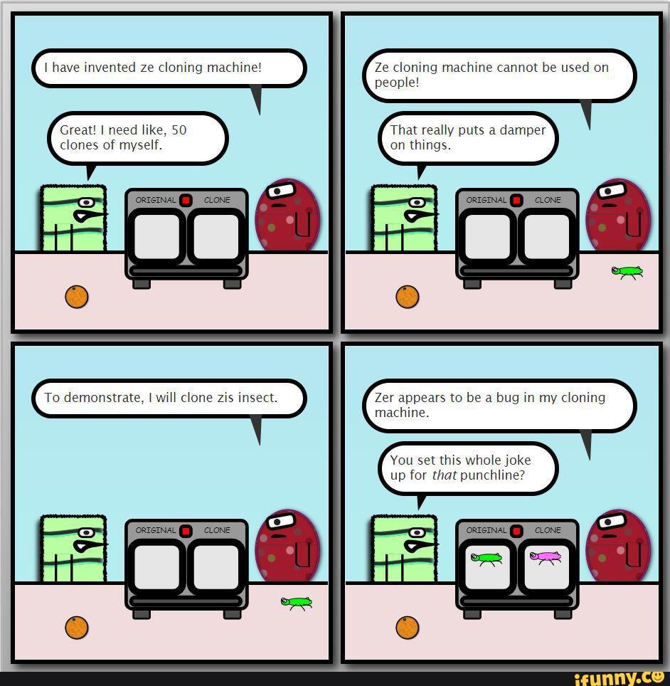 Hawe invented ze cloning machimel Ze cloning machine cannot be used on ...