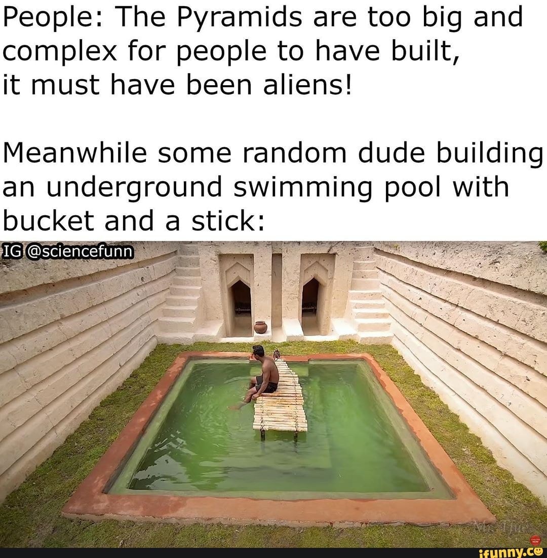 People: The Pyramids are too big and complex for people to have built ...