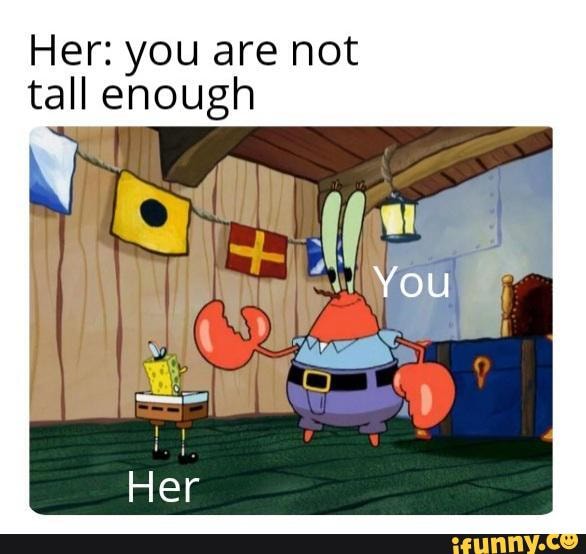 Her: you are not tall enough You Her - iFunny