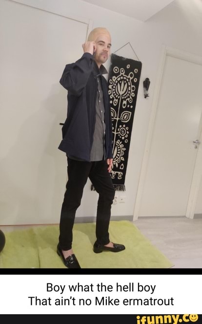 Boy what the hell boy That ain't no Mike ermatrout - iFunny