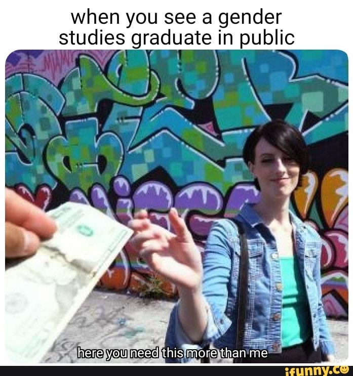 When you see a gender studies graduate in public - iFunny