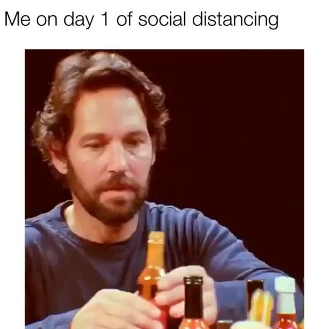 Me on day 1 of social distancing - )