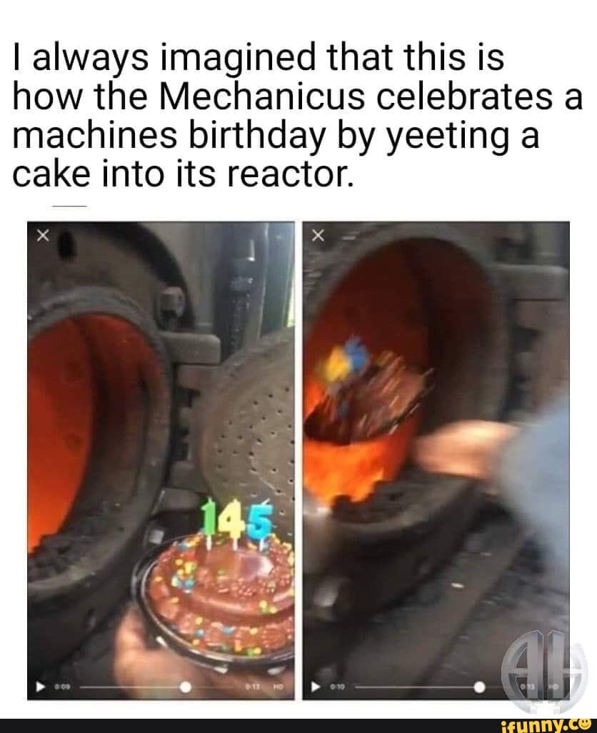 I always imagined that this is how the Mechanicus celebrates a machines ...