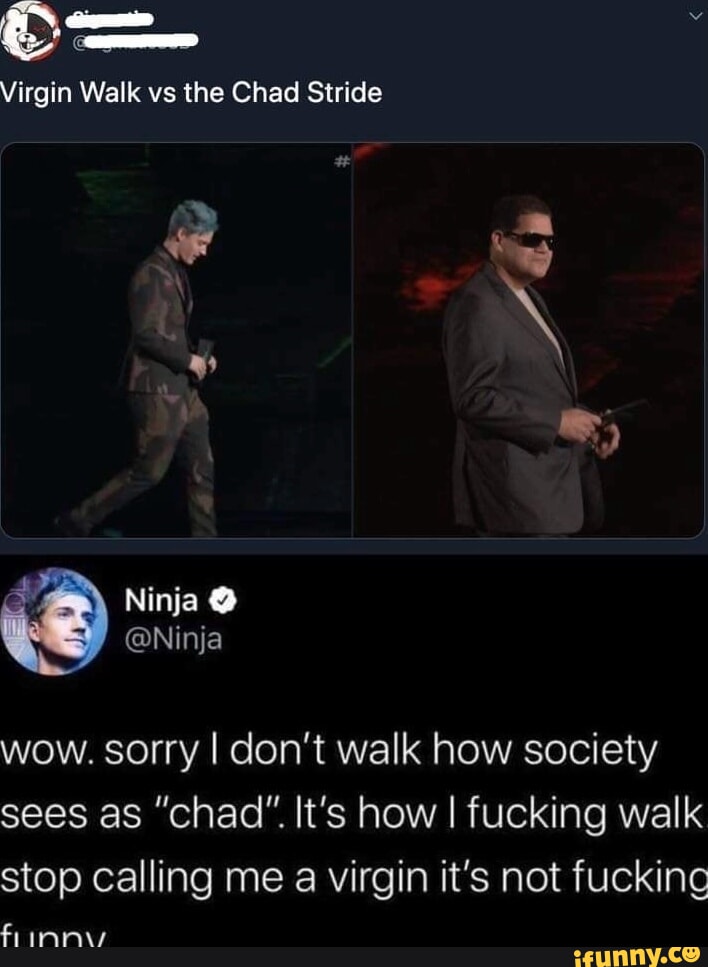 Virgin Walk vs the Chad Stride Ninja @ @Ninja wow. sorry I don't walk ...