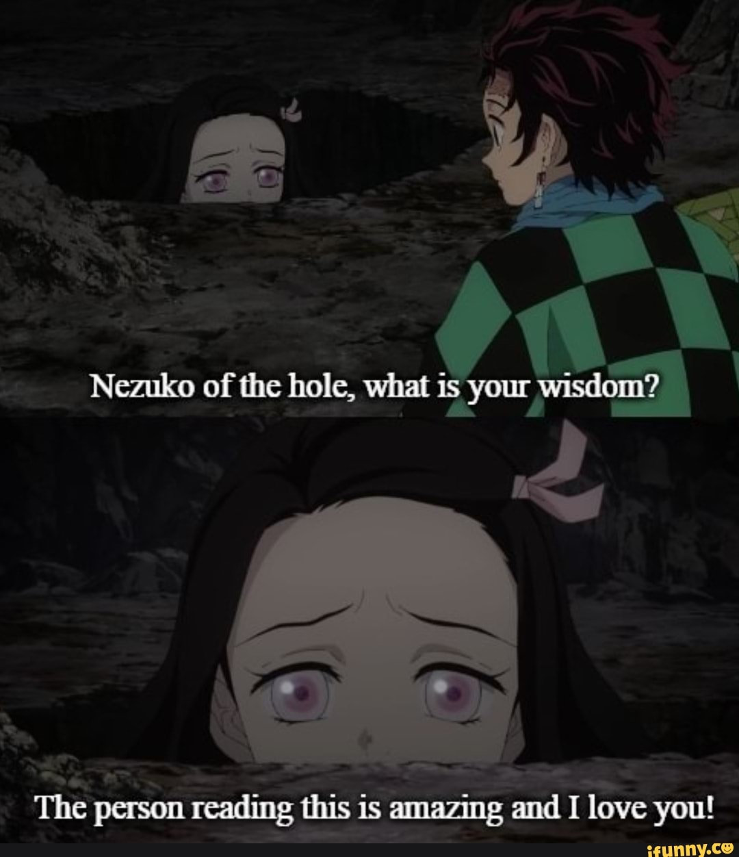 Nezuko of the hole, what i your wisdom? The person reading this is ...
