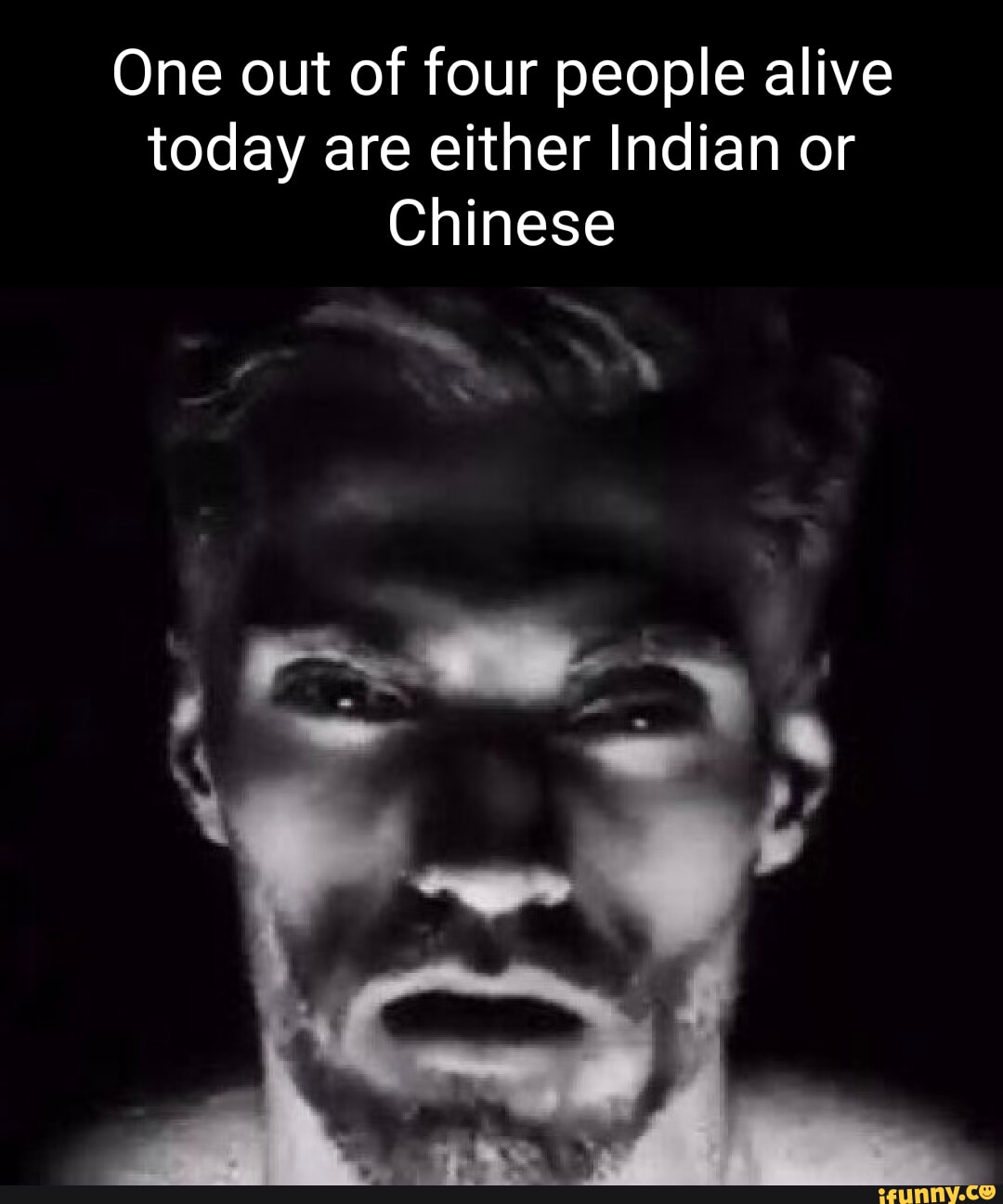 One out of four people alive today are either Indian or Chinese - iFunny