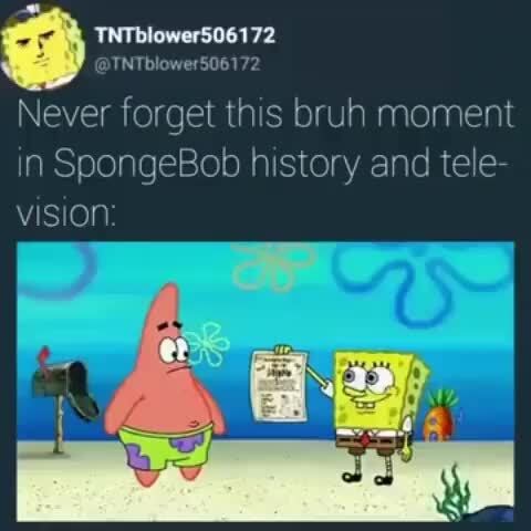 Never forget this bruh moment in SpongeBob history and tele- VISION: - )