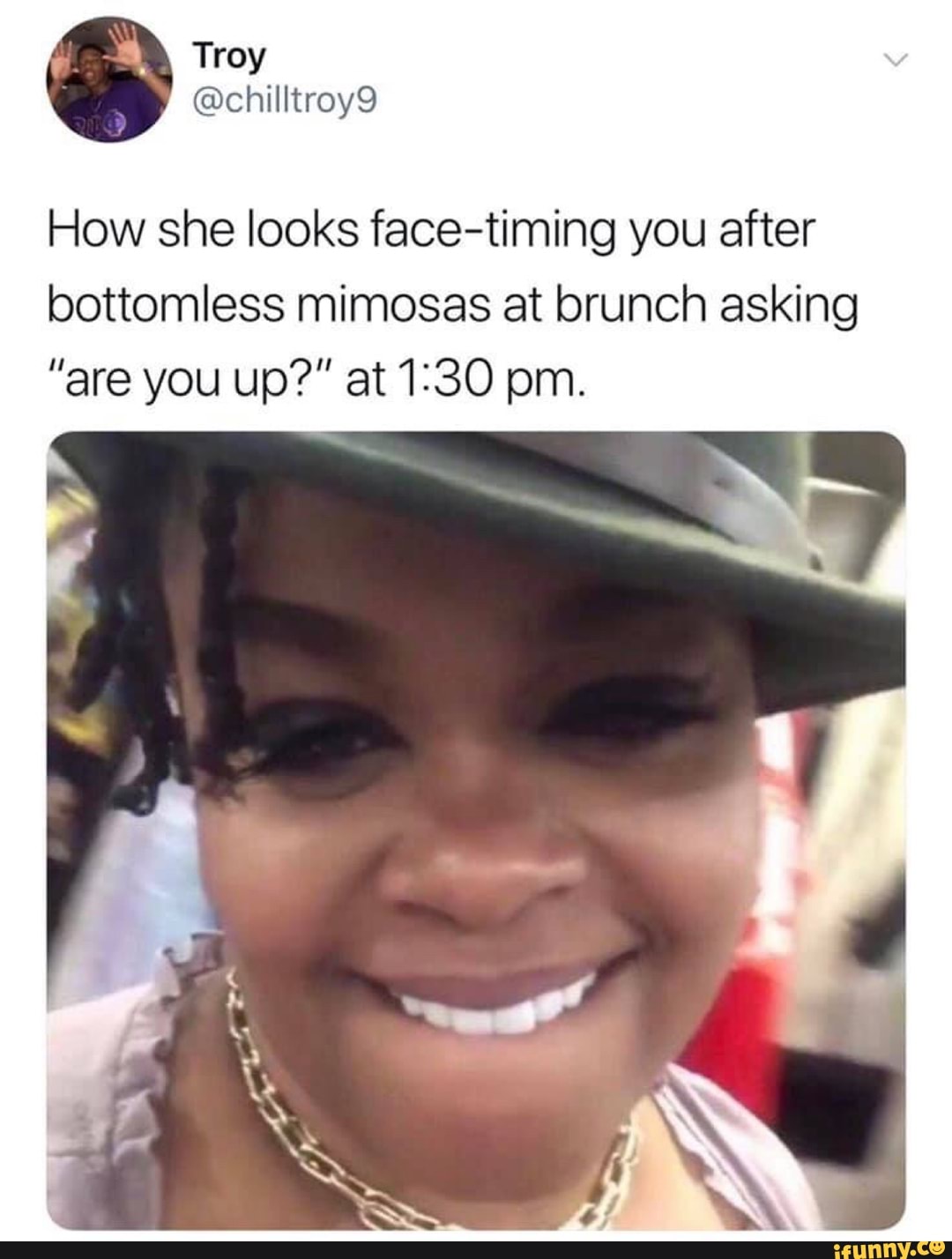 How she looks face-timing you after bottomless mimosas at brunch asking ...