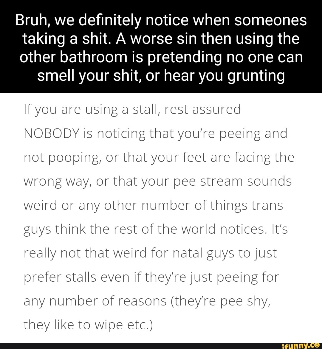 Bruh, we definitely notice when someones taking a shit. A worse sin ...