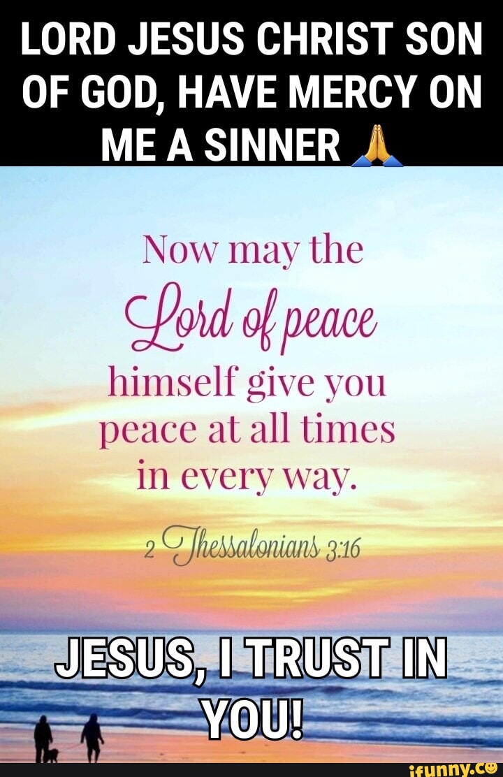 LORD JESUS CHRIST SON OF GOD, HAVE MERCY ON ME SINNER Now may the Pord ...