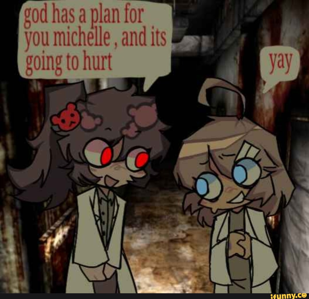 God has a plan for you michelle, and its going to hurt - iFunny