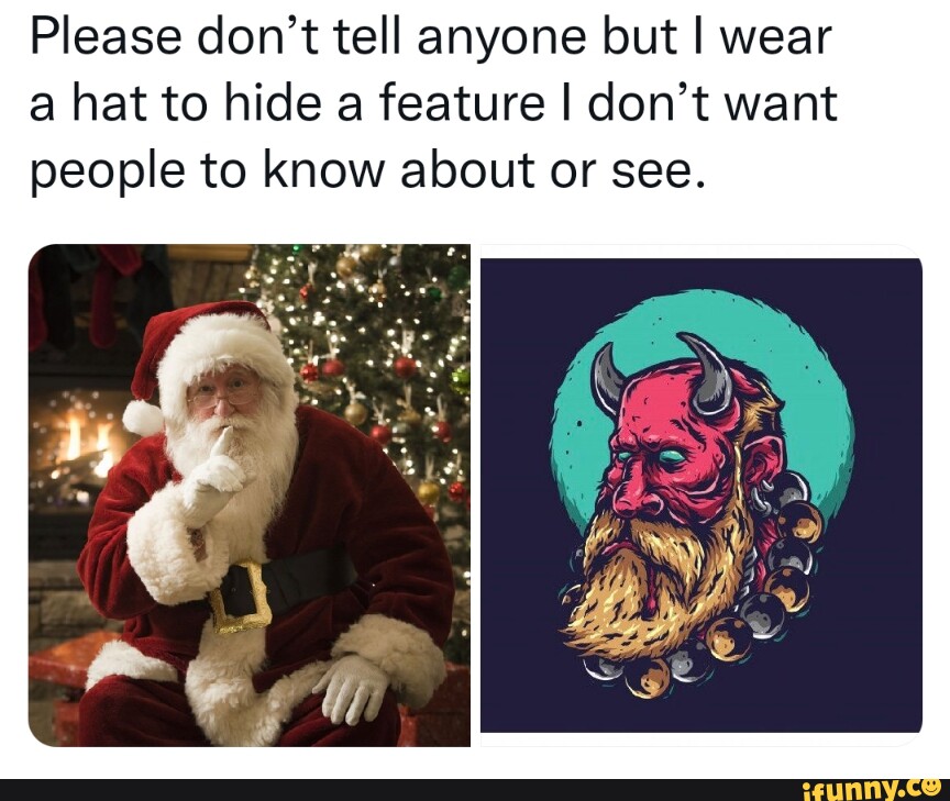 Please don't tell anyone but I wear a hat to hide a feature I don't ...