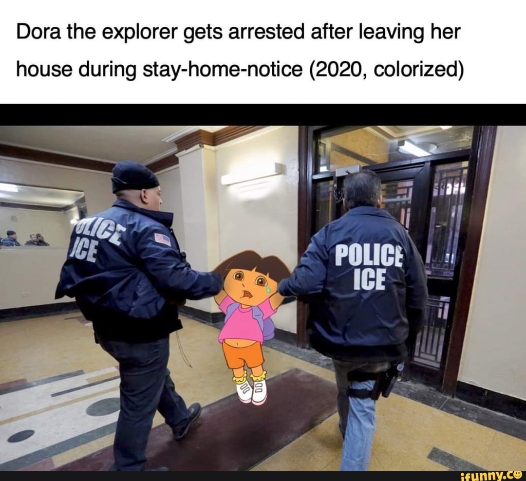 Dora the explorer gets arrested after leaving her house during stay ...