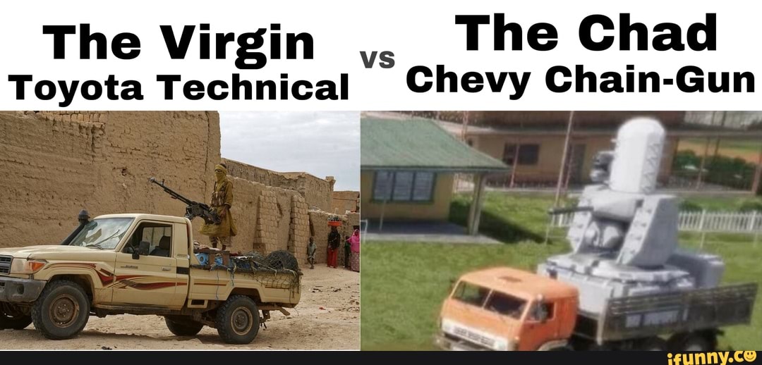 The Virgin The Chad Toyota Technical Chevy Chain-Gun - iFunny
