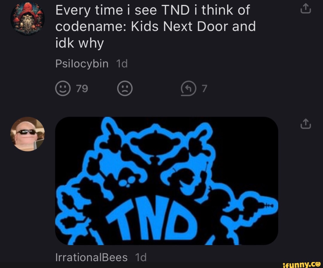 Every time i see TND think of codename: Kids Next Door and idk why ...