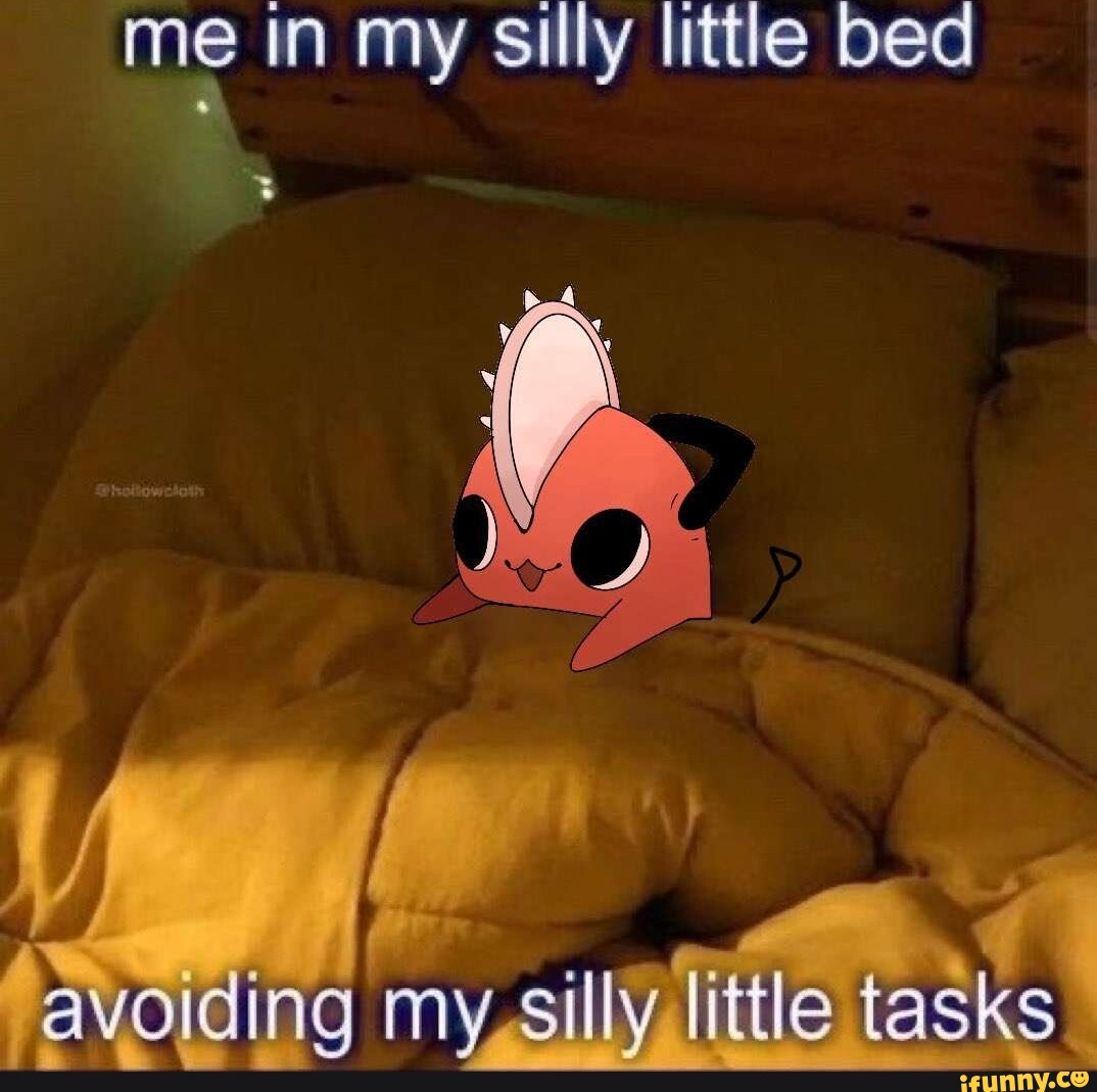 Me in my silly little bed avoiding my silly little tasks - iFunny