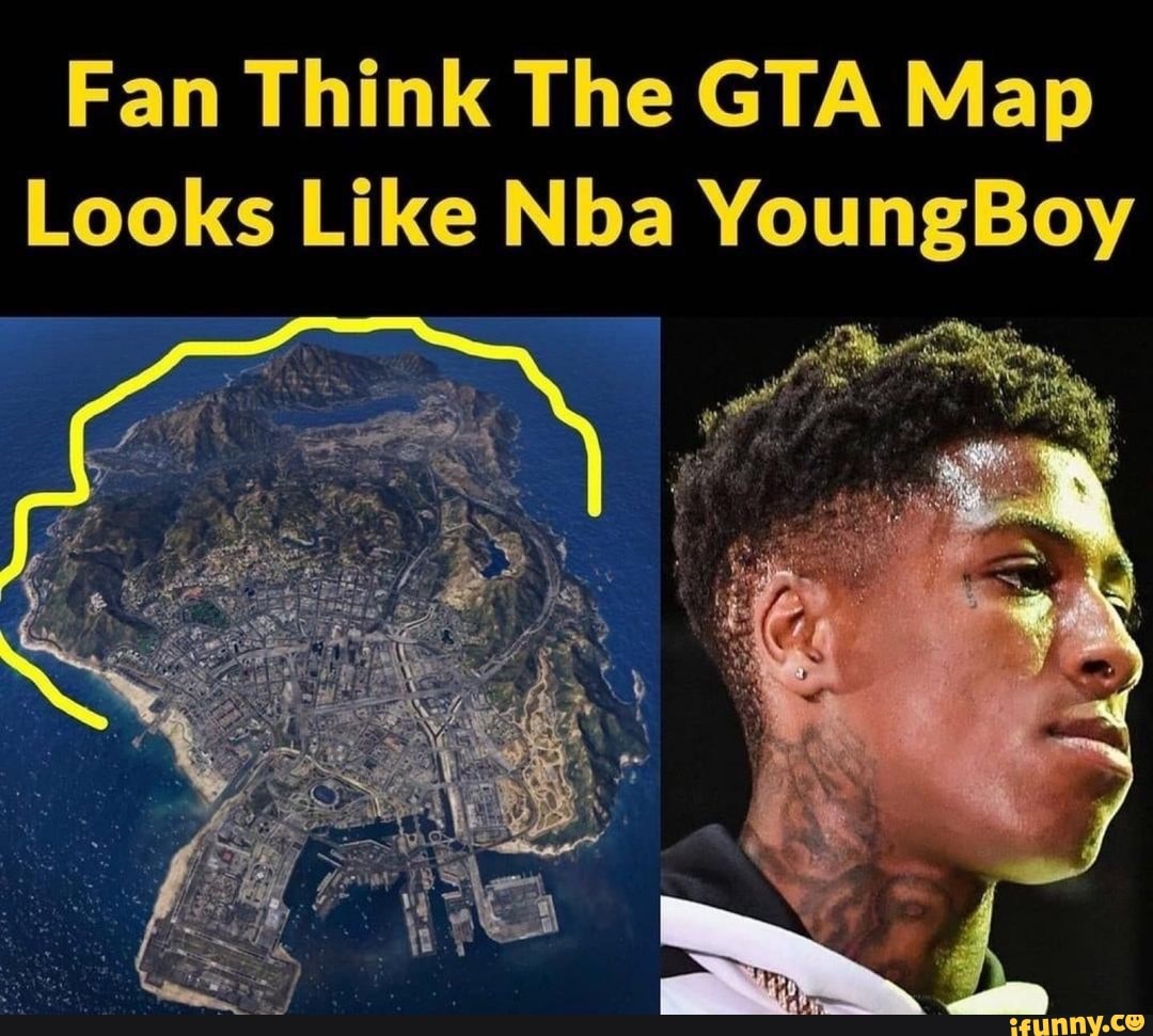 Fan Think The GTA Map Looks Like Nba YoungBoy ow - iFunny