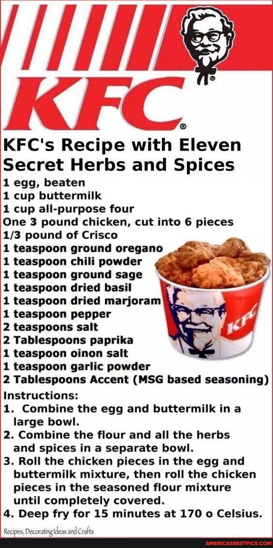 KFC's Recipe with Eleven Secret Herbs and Spices 1 egg, beaten 1 cup ...